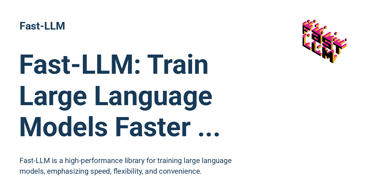 Fast-LLM: Train Large Language Models Faster Than Ever Before - Fast-LLM
