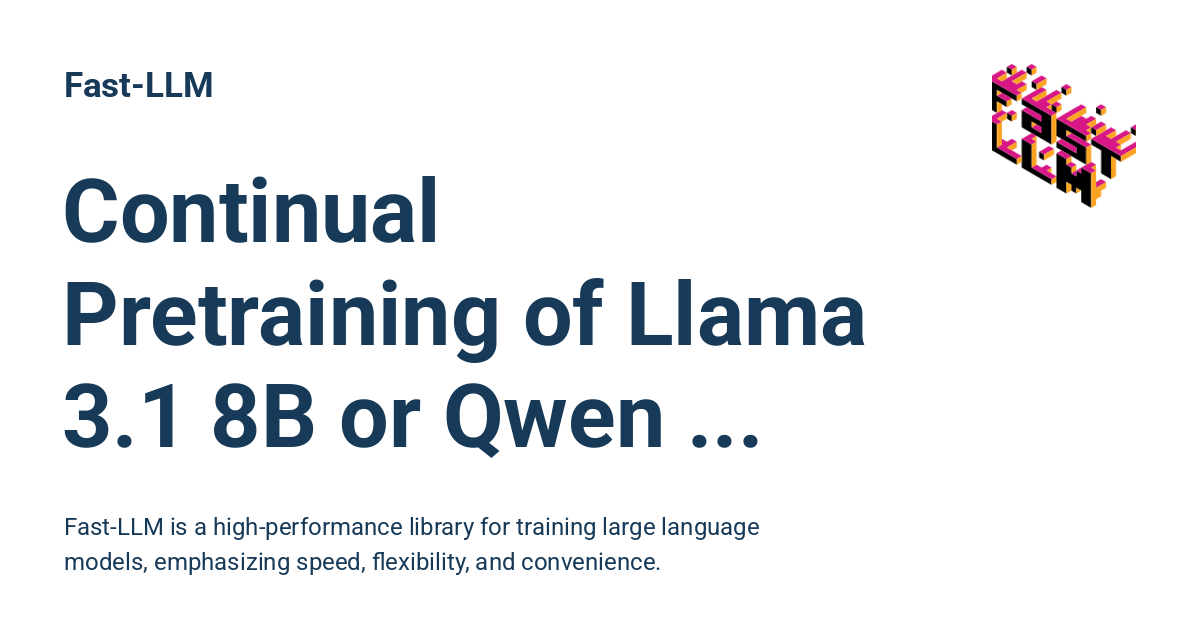 Continual Pretraining of Llama 3.1 8B or Qwen 2.5 7B - Fast-LLM